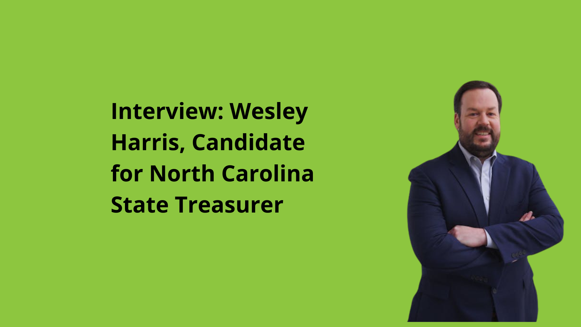 Interview: Wesley Harris, Candidate for North Carolina State Treasurer ...