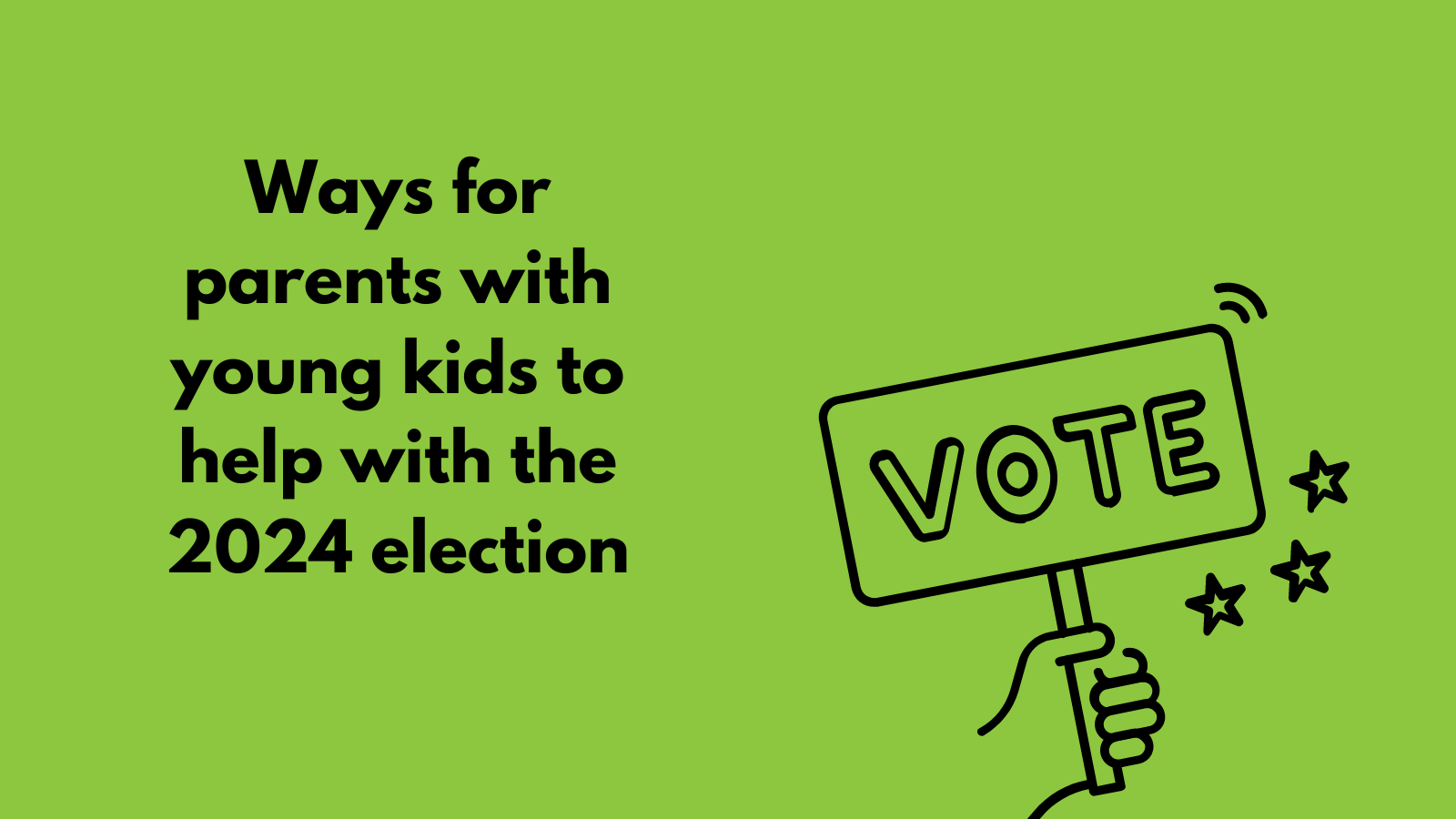 Ways for parents with young kids to help with the 2024 election ...